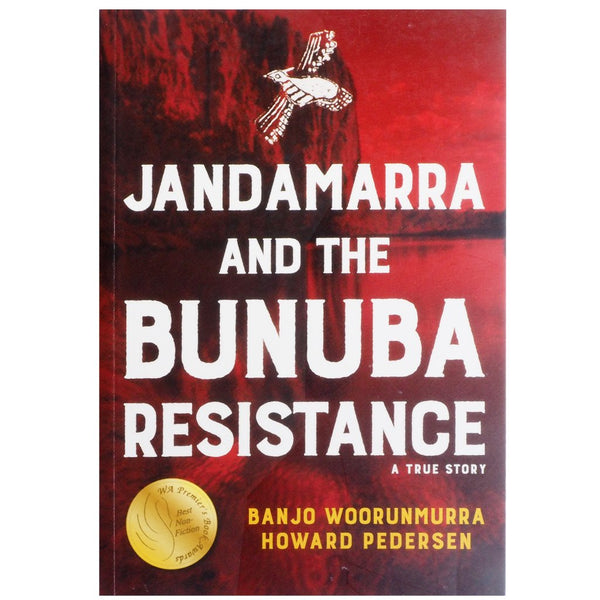 Jandamarra and the Bunuba Resistance - Banjo Woorunmurra and Howard Pe ...